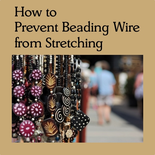Stretched Beading Wire: How Do I Avoid This? – Jewelry Making Journal